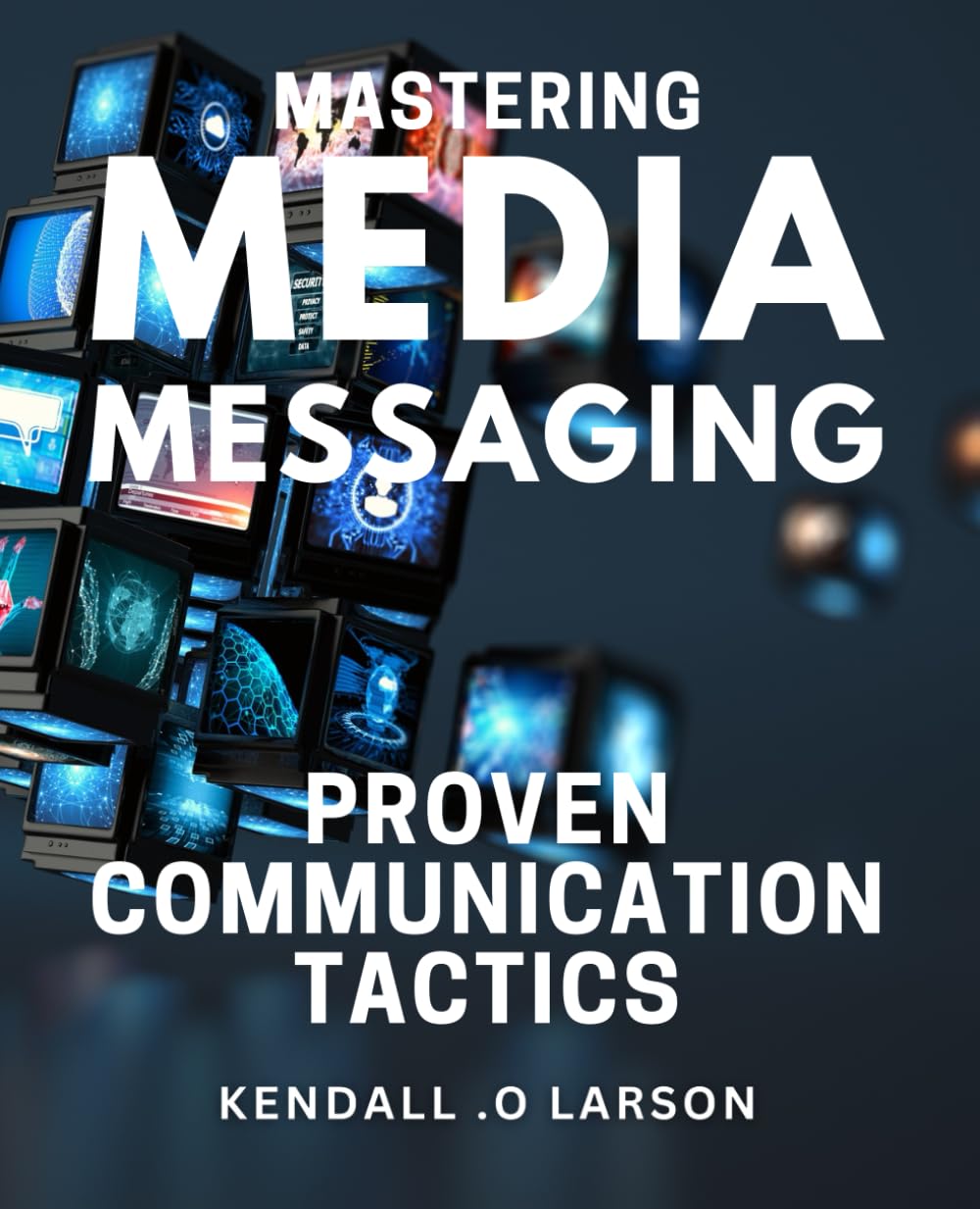 Mastering Media Messaging: Proven Communication Tactics: Unlocking the ...
