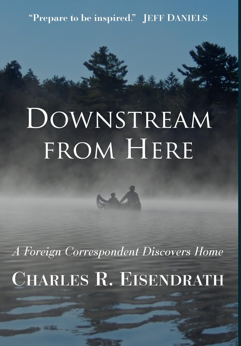 Downstream from Here: A Foreign Correspondent Discovers Home ...