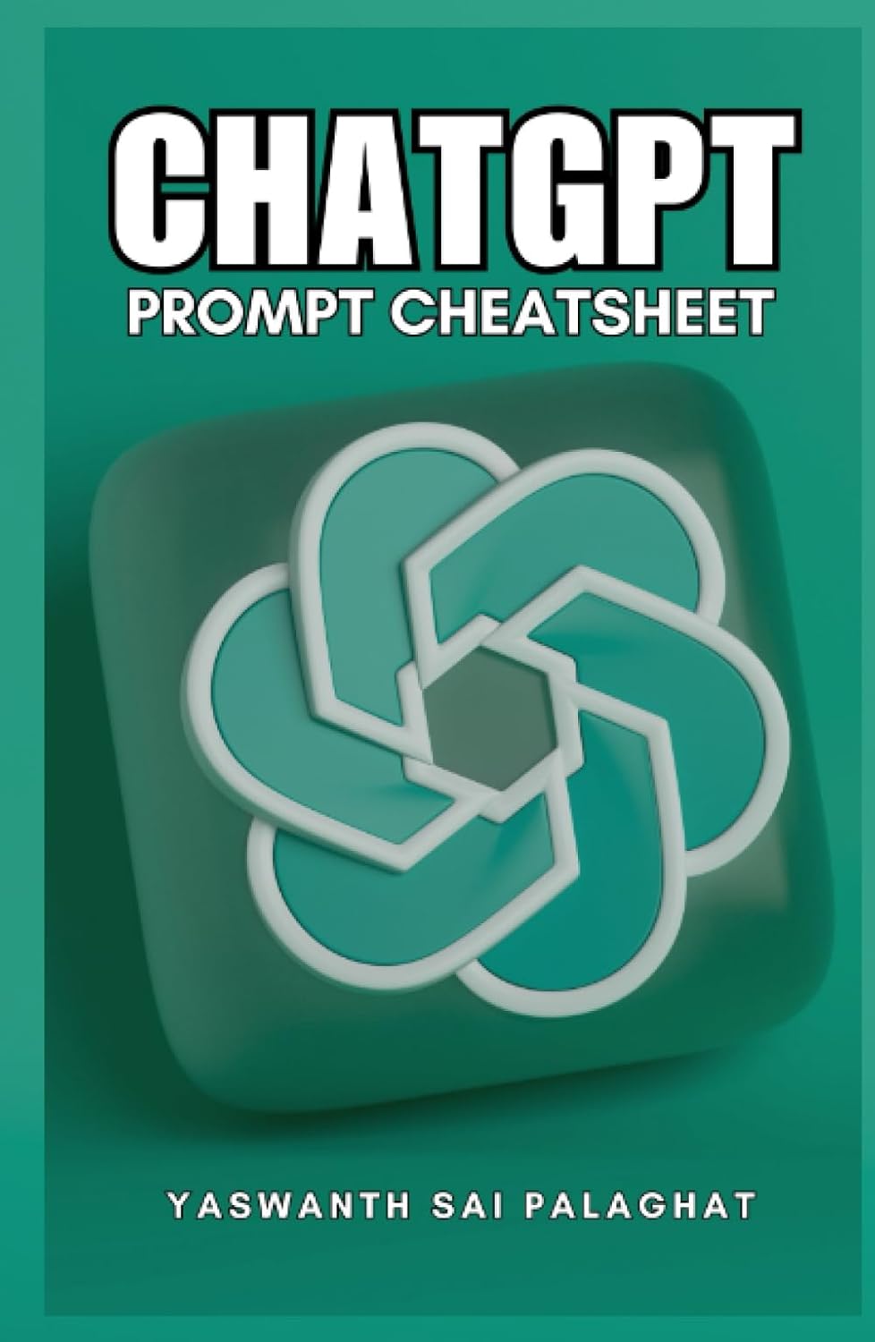 ChatGPT Prompt Cheatsheet: All-in-one ChatGPT Guide: Palaghat, Yaswanth ...