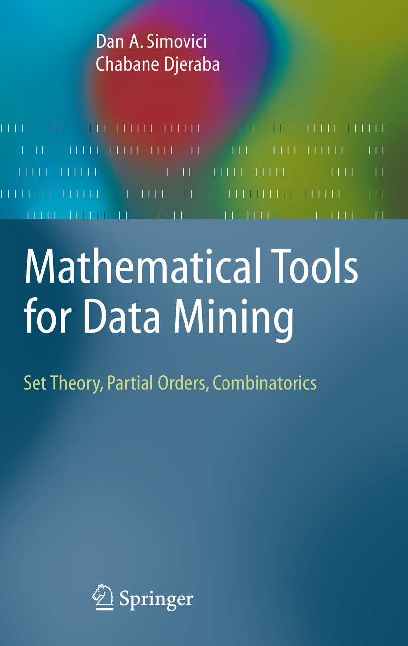 Mathematical Tools for Data Mining: Set Theory, Partial Orders, Combinatorics (Advanced ...