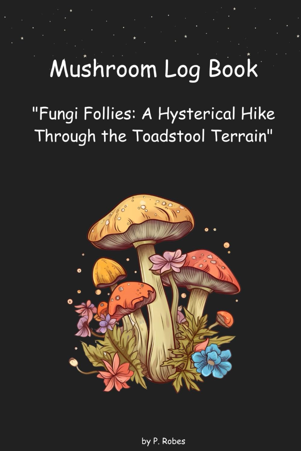 Mushroom Log Book: Toadstools & Tall Tales: A Whimsical Mushroom Memoir ...