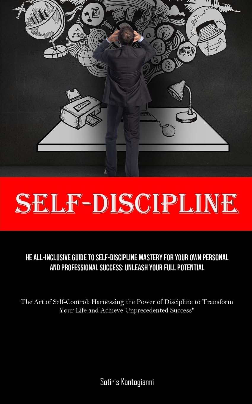 Self-Discipline: The All-Inclusive Guide to Self-Discipline Mastery for ...