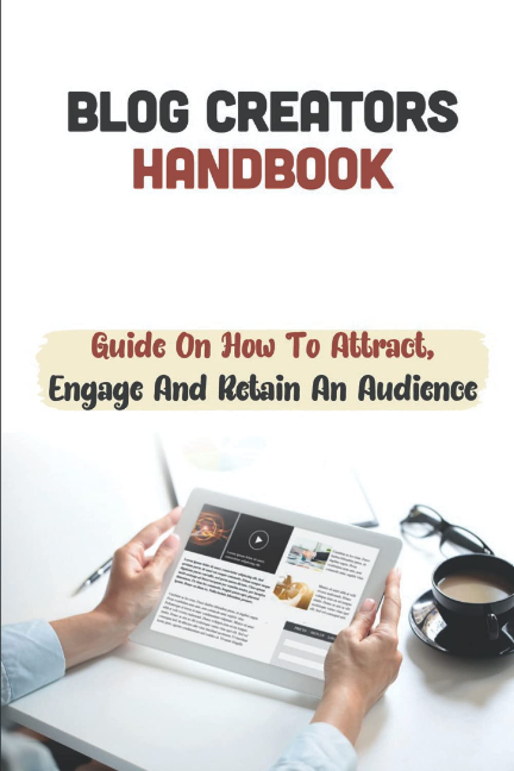 Blog Creators Handbook: Guide On How To Attract, Engage And Retain An ...