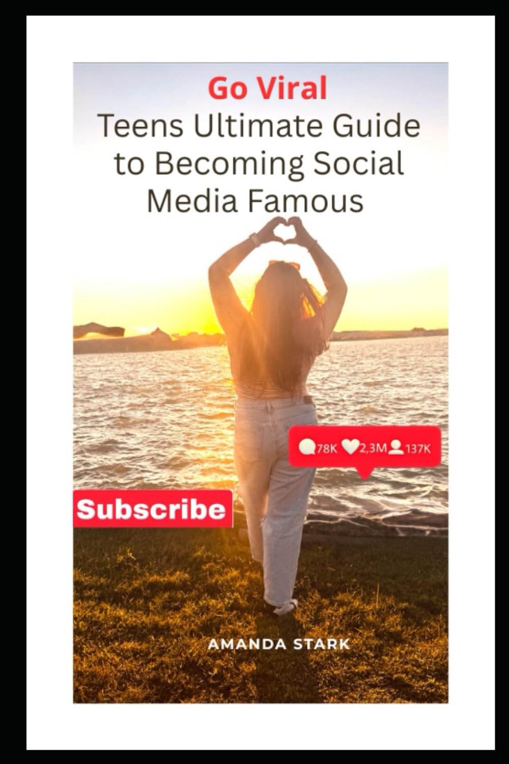 Go Viral: The Teen's Ultimate Guide to Becoming Social Media Famous ...