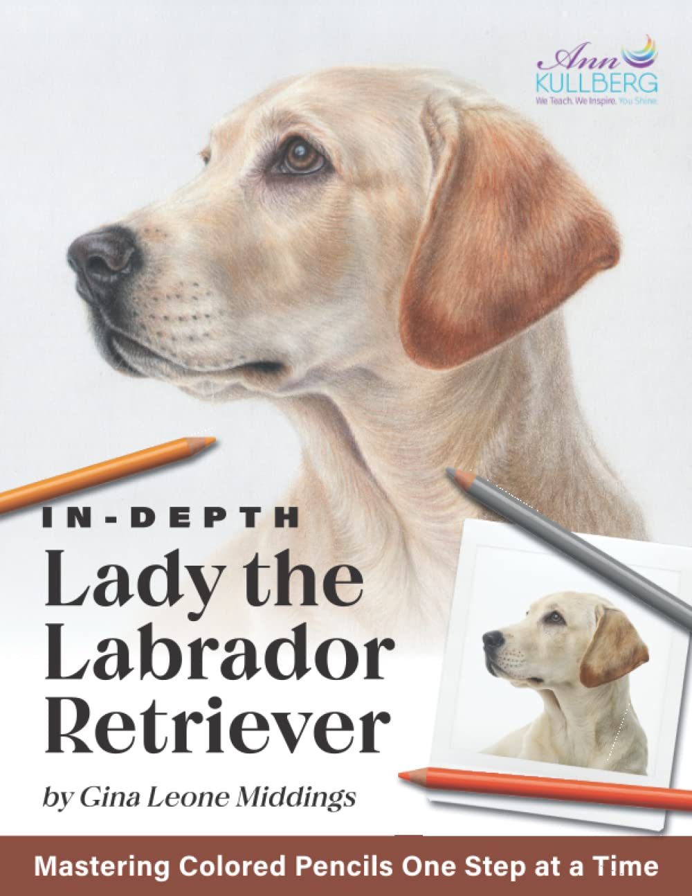 Lady the Labrador Retriever (In-Depth Colored Pencil Tutorials): Middings, Gina Leone, Kullberg ...