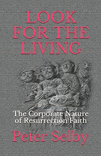 LOOK FOR THE LIVING: The Corporate Nature of Resurrection Faith ...