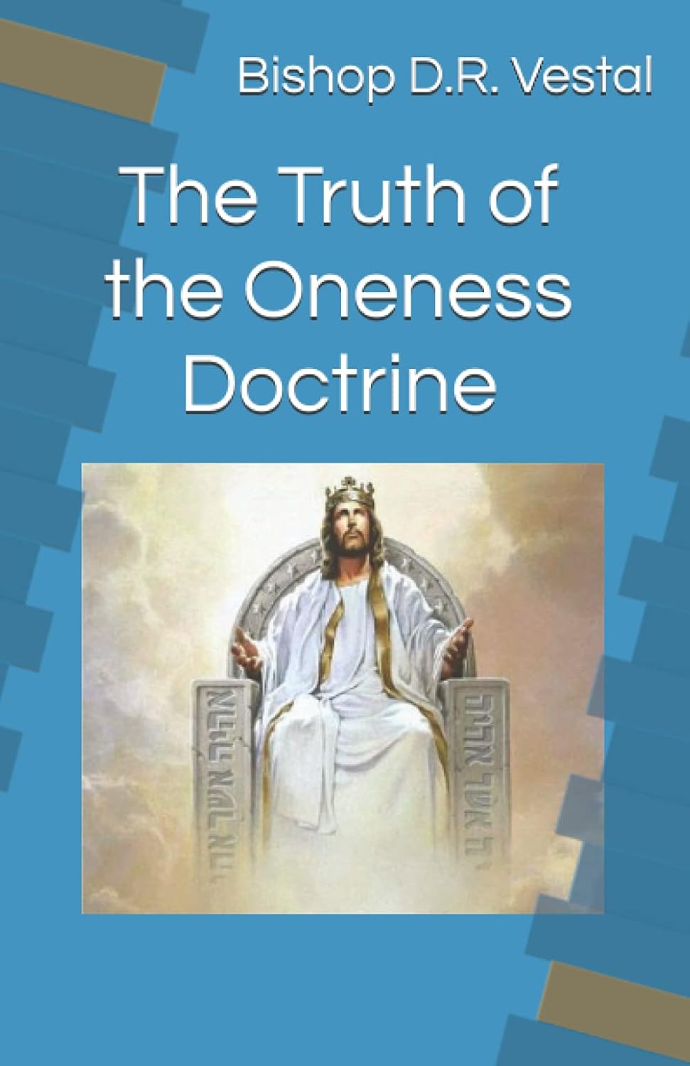 The Truth of the Oneness Doctrine: Vestal PhD, Bishop D. R ...