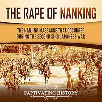 The Rape of Nanking: The Nanjing Massacre That Occurred During the ...