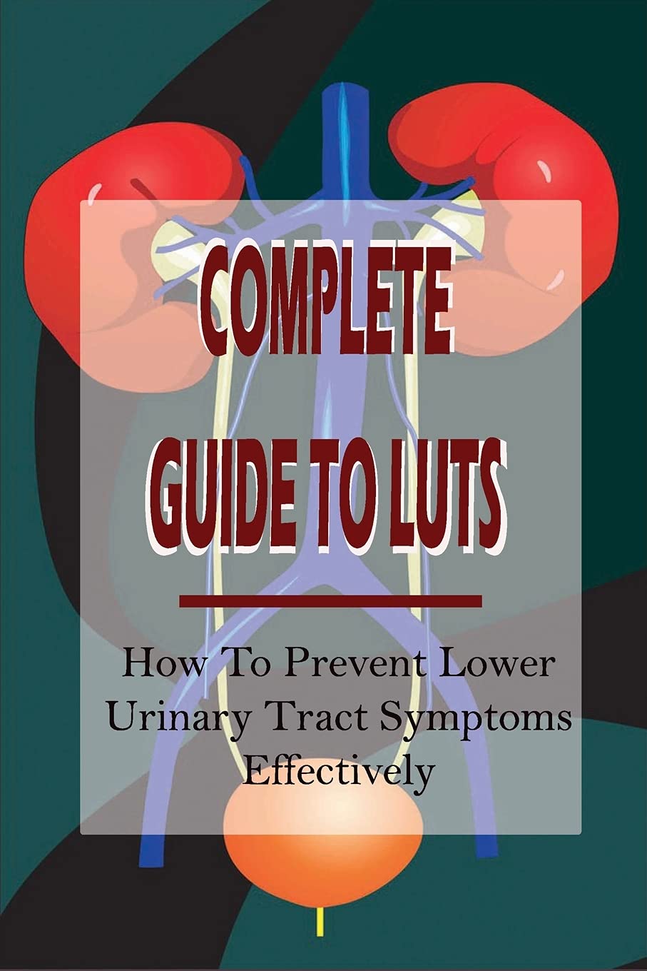 Buy Complete Guide To LUTS: How To Prevent Lower Urinary Tract Symptoms ...