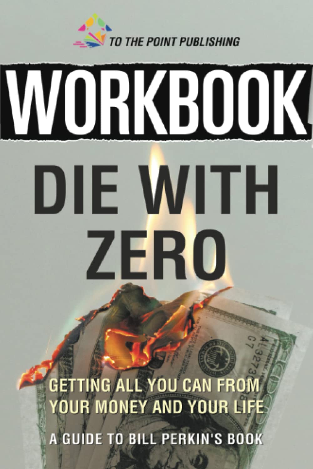 Workbook: Die With Zero by Bill Perkins: Getting All You Can from Your ...