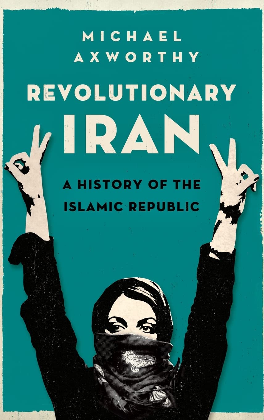 Revolutionary Iran: A History of the Islamic Republic: Axworthy ...