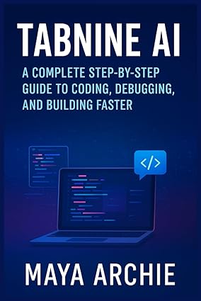 Tabnine AI: A Complete Step-by-Step Guide to Coding, Debugging, and Building Faster : Archie ...