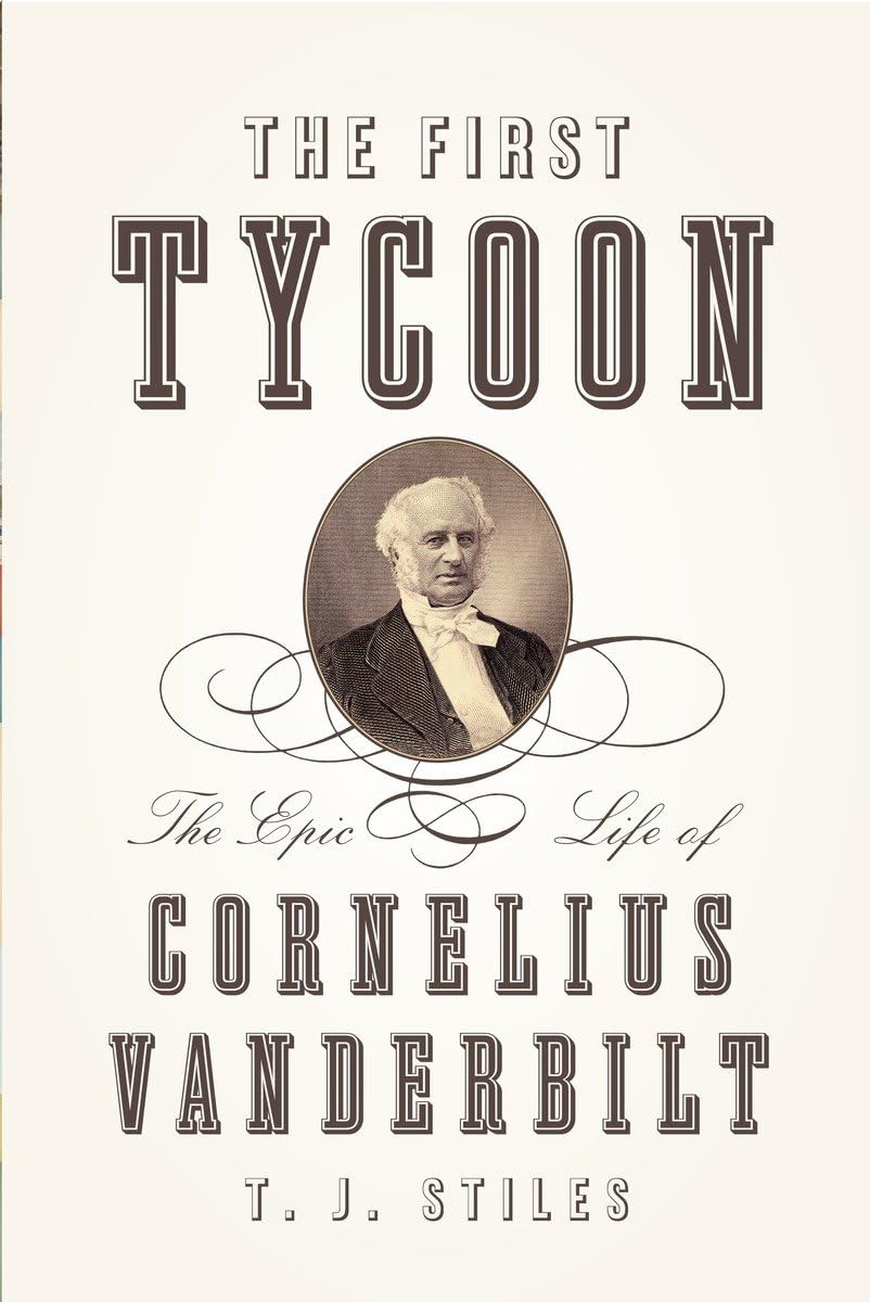 The First Tycoon: The Epic Life of Cornelius Vanderbilt: Stiles, T.J ...