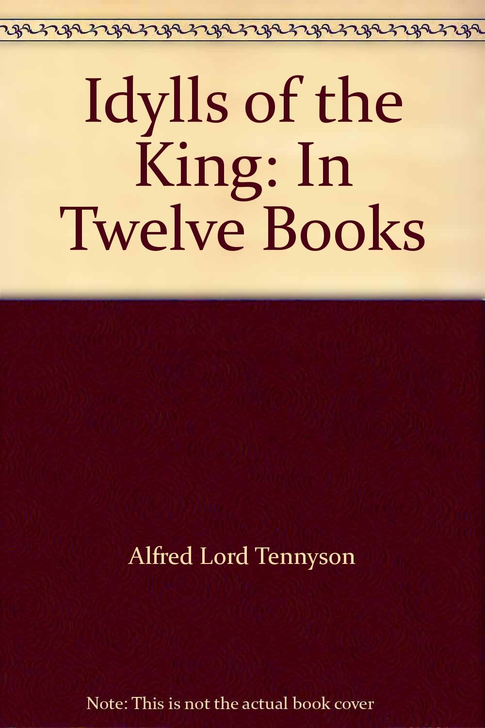 Idylls of the King: In Twelve Books: Alfred Lord Tennyson, J.H. Fowler ...