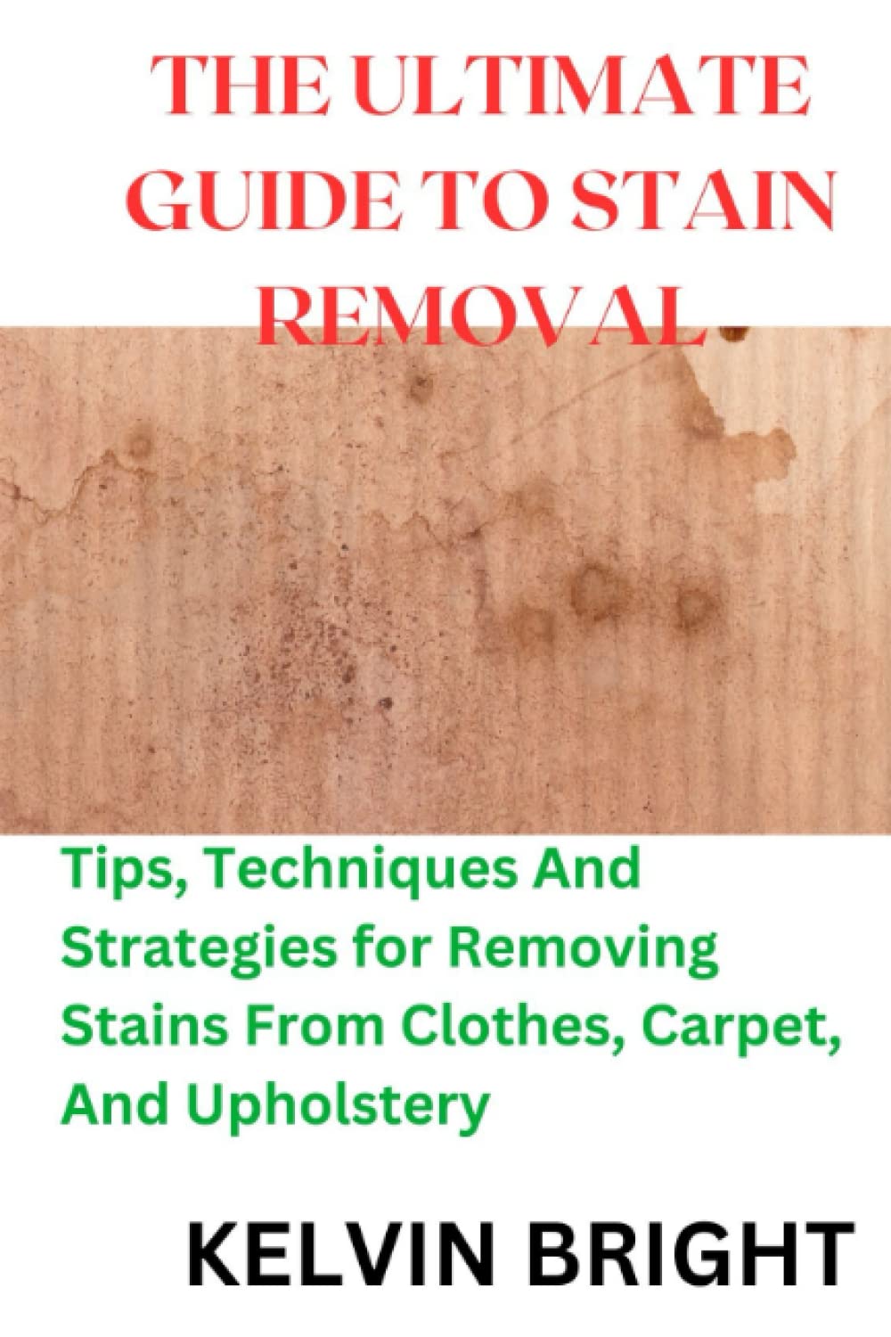 THE ULTIMATE GUIDE TO STAIN REMOVAL: Tips, Techniques And Strategies ...