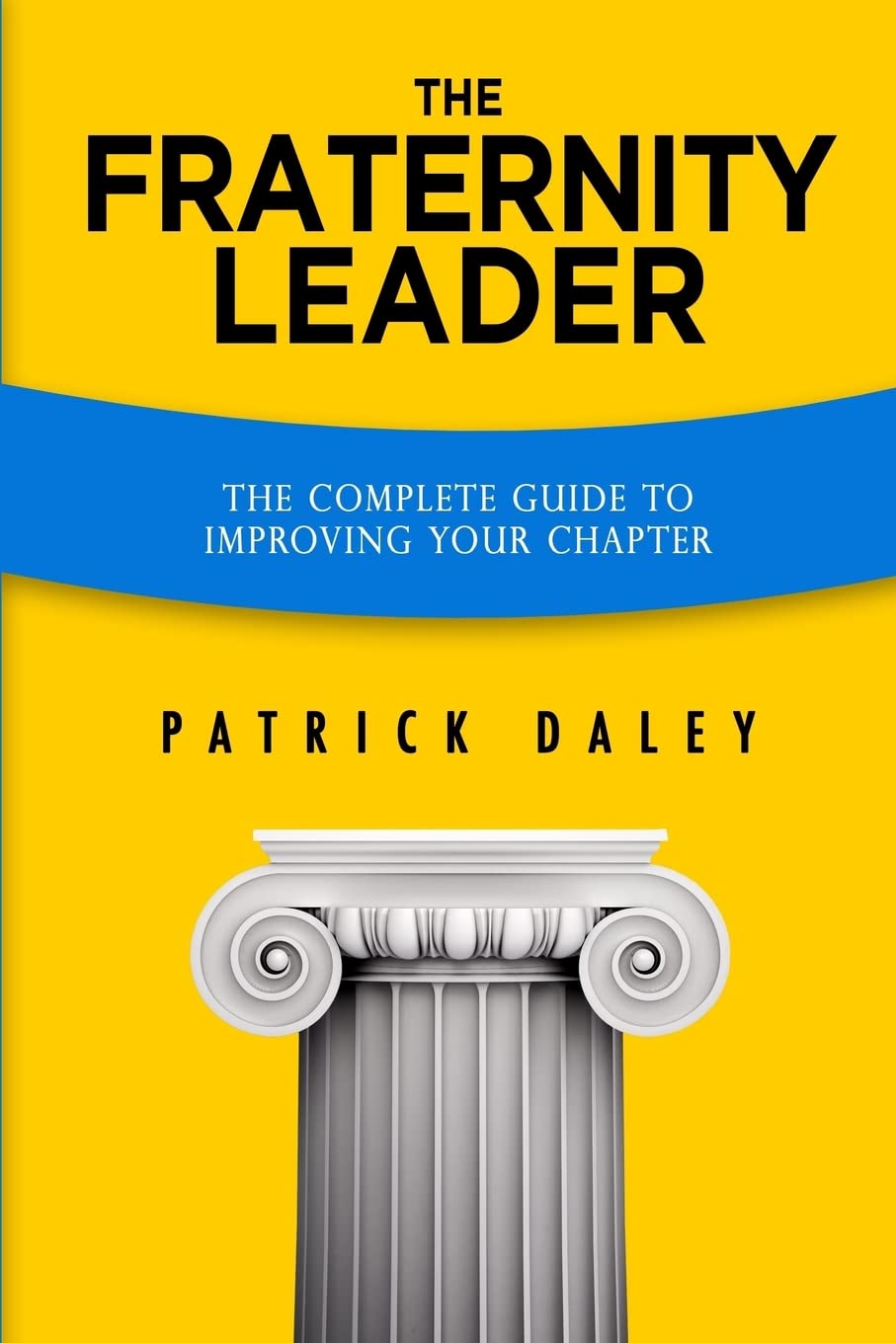 The Fraternity Leader: The Complete Guide to Improving Your Chapter ...