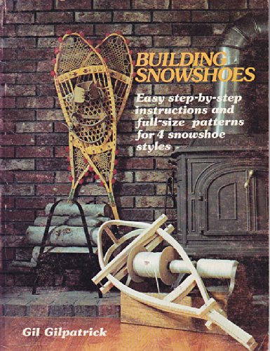 Building Snowshoes: Easy Step-By-Step Instructions and Patterns for 4 ...