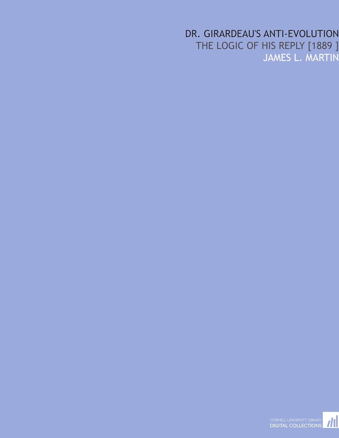 Dr. Girardeau's Anti-Evolution: The Logic of His Reply [1889 ]: Martin ...