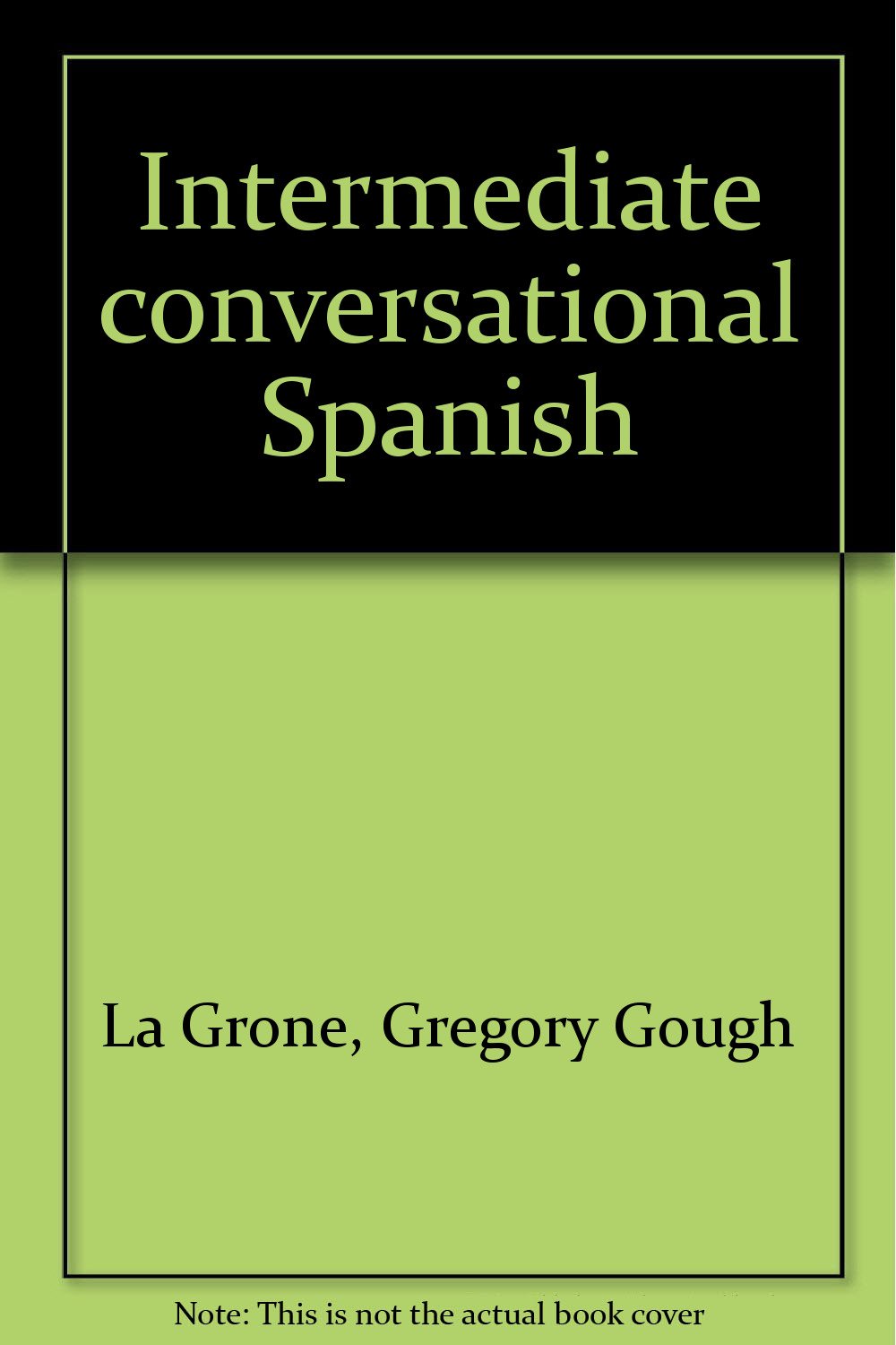 Intermediate conversational Spanish: La Grone, Gregory Gough: Amazon ...