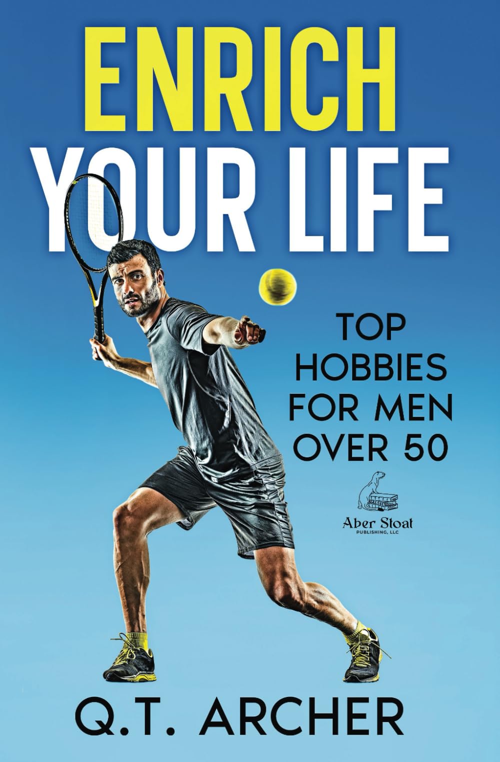 Enrich Your Life: Top Hobbies for Men Over 50: Archer, Q.T., Archer, Q ...