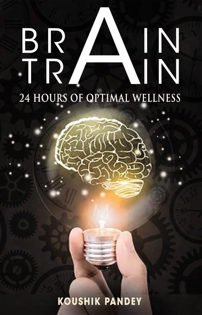 Brain Train - 24 hours of optimal wellness eBook : Pandey, koushik: Amazon.in: Kindle Store