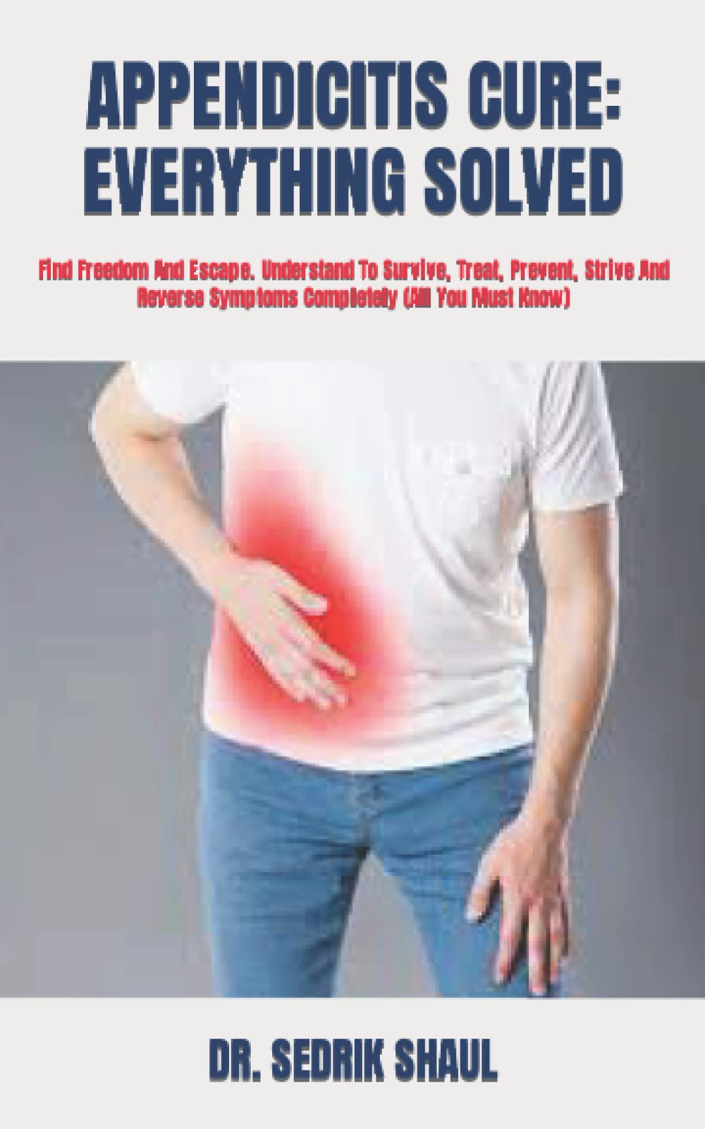 Buy APPENDICITIS CURE: EVERYTHING SOLVED: Find Freedom And Escape ...