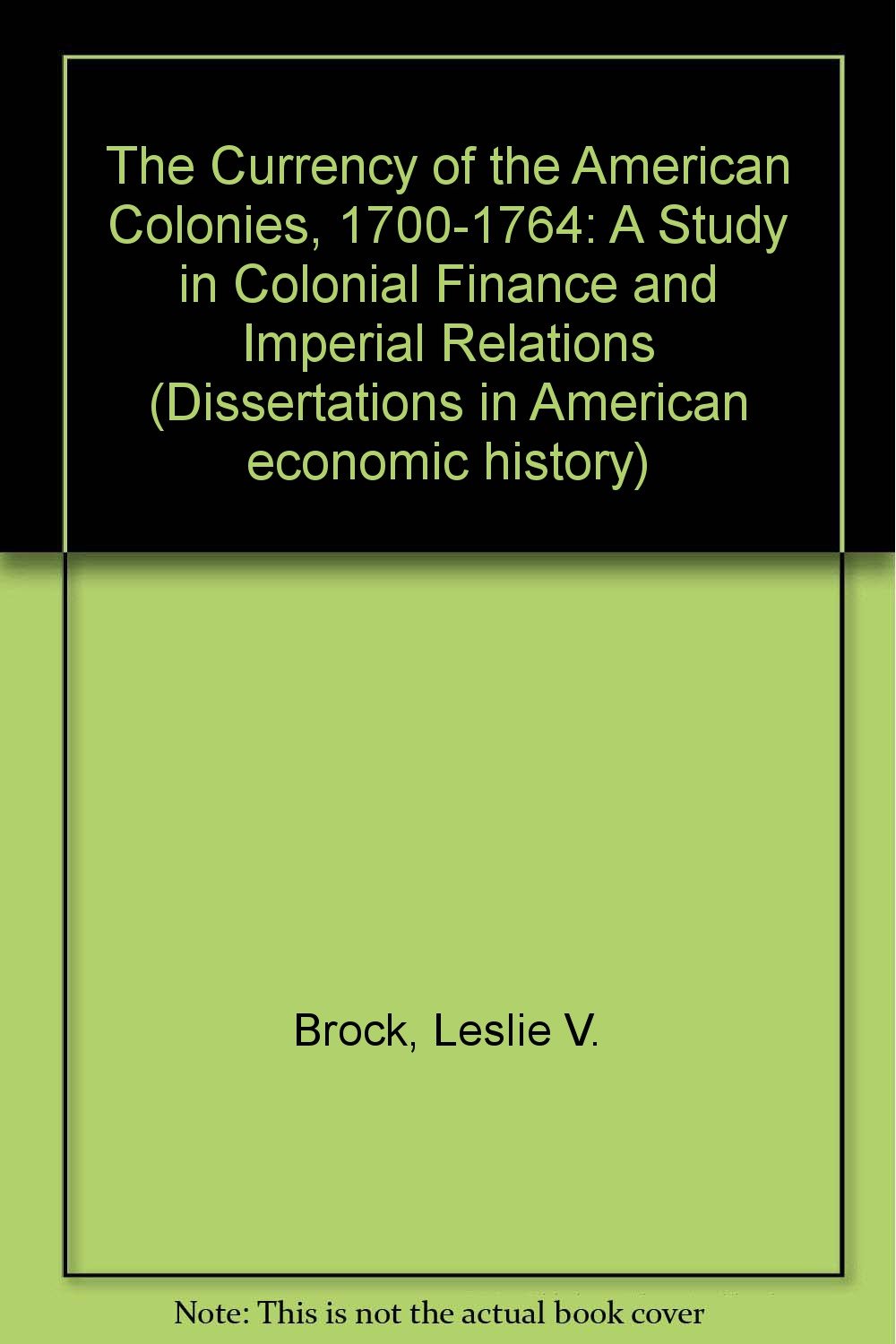 The Currency of the American Colonies, 1700-1764: A Study in Colonial ...