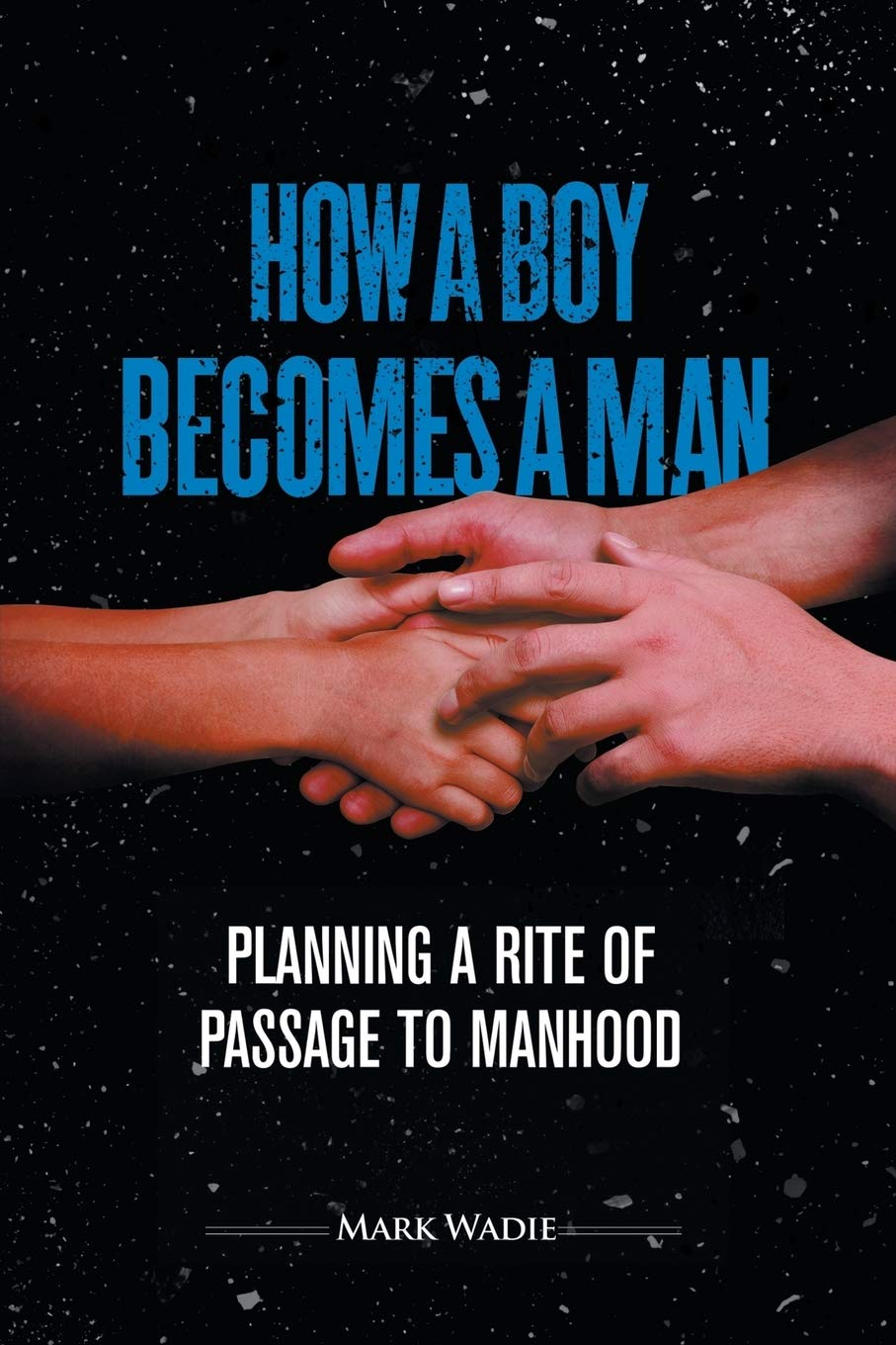 How a Boy Becomes a Man: Planning a Rite of Passage to Manhood: Wadie ...