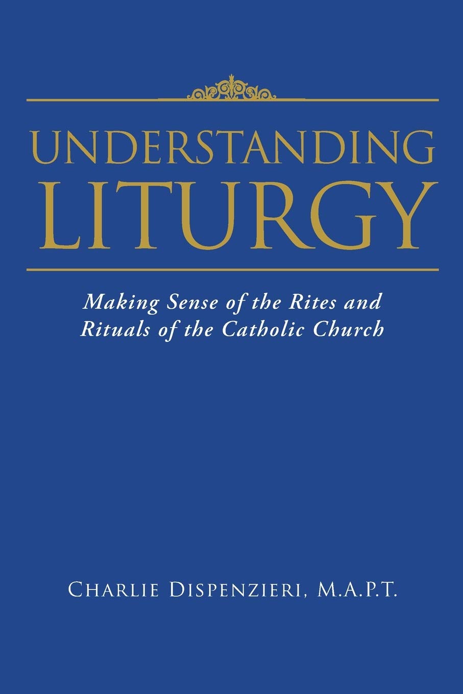 Understanding Liturgy: Making Sense of the Rites and Rituals of the ...