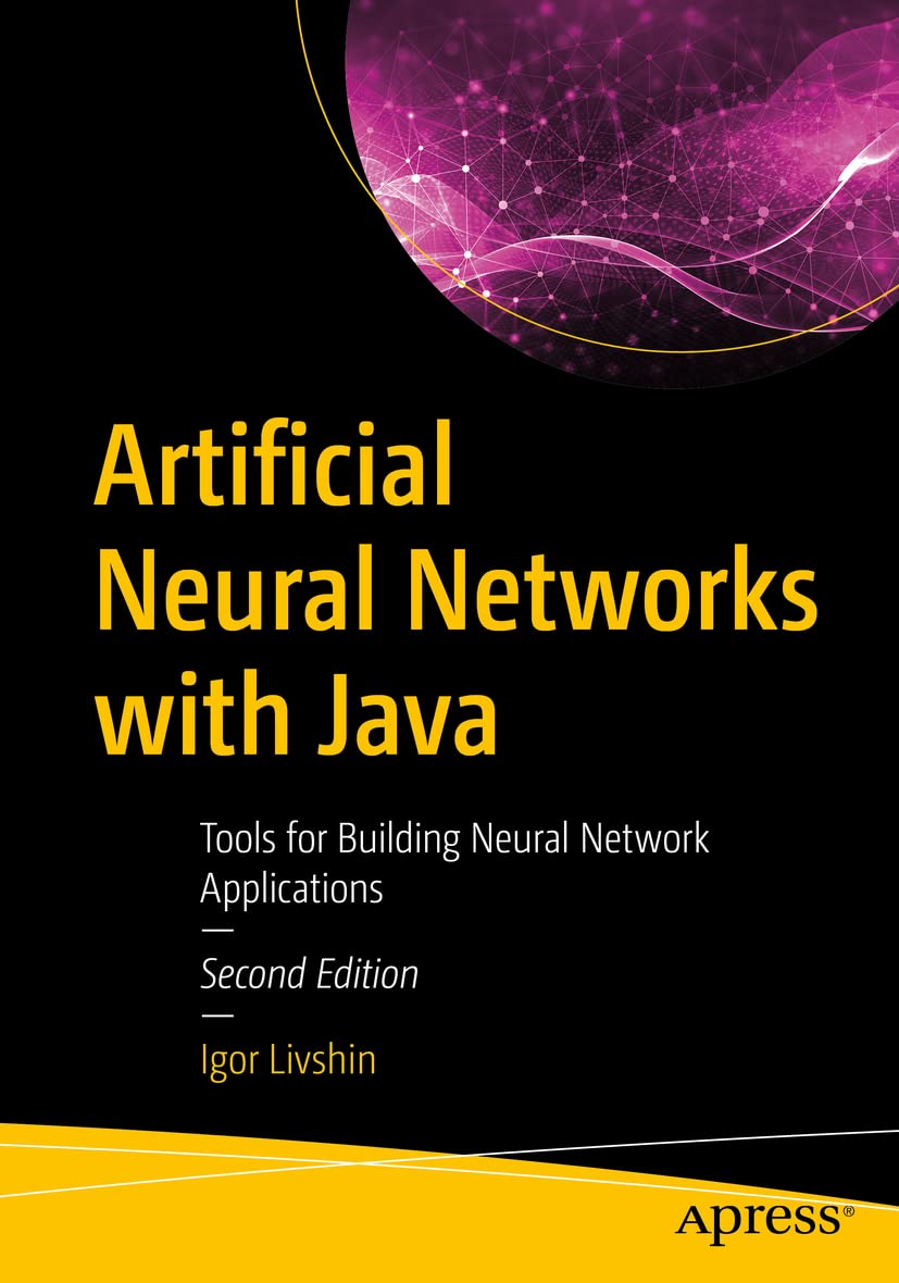 Artificial Neural Networks with Java: Tools for Building Neural Network ...