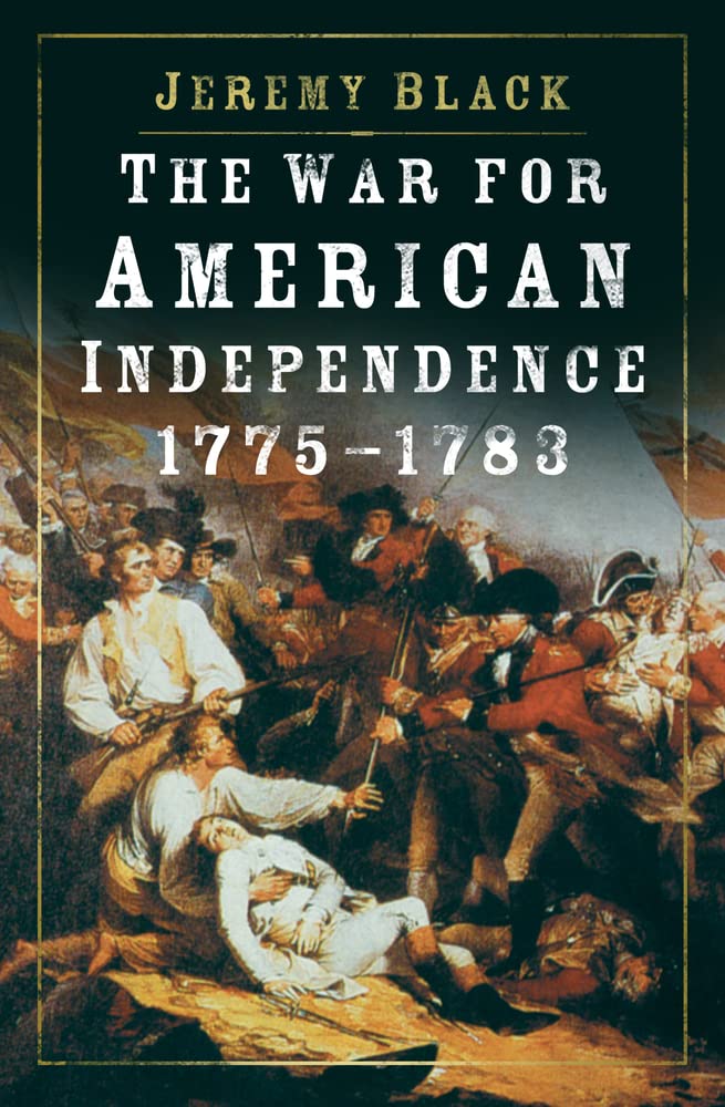 The War for American Independence: Black, Jeremy: 9780750997973: Amazon ...