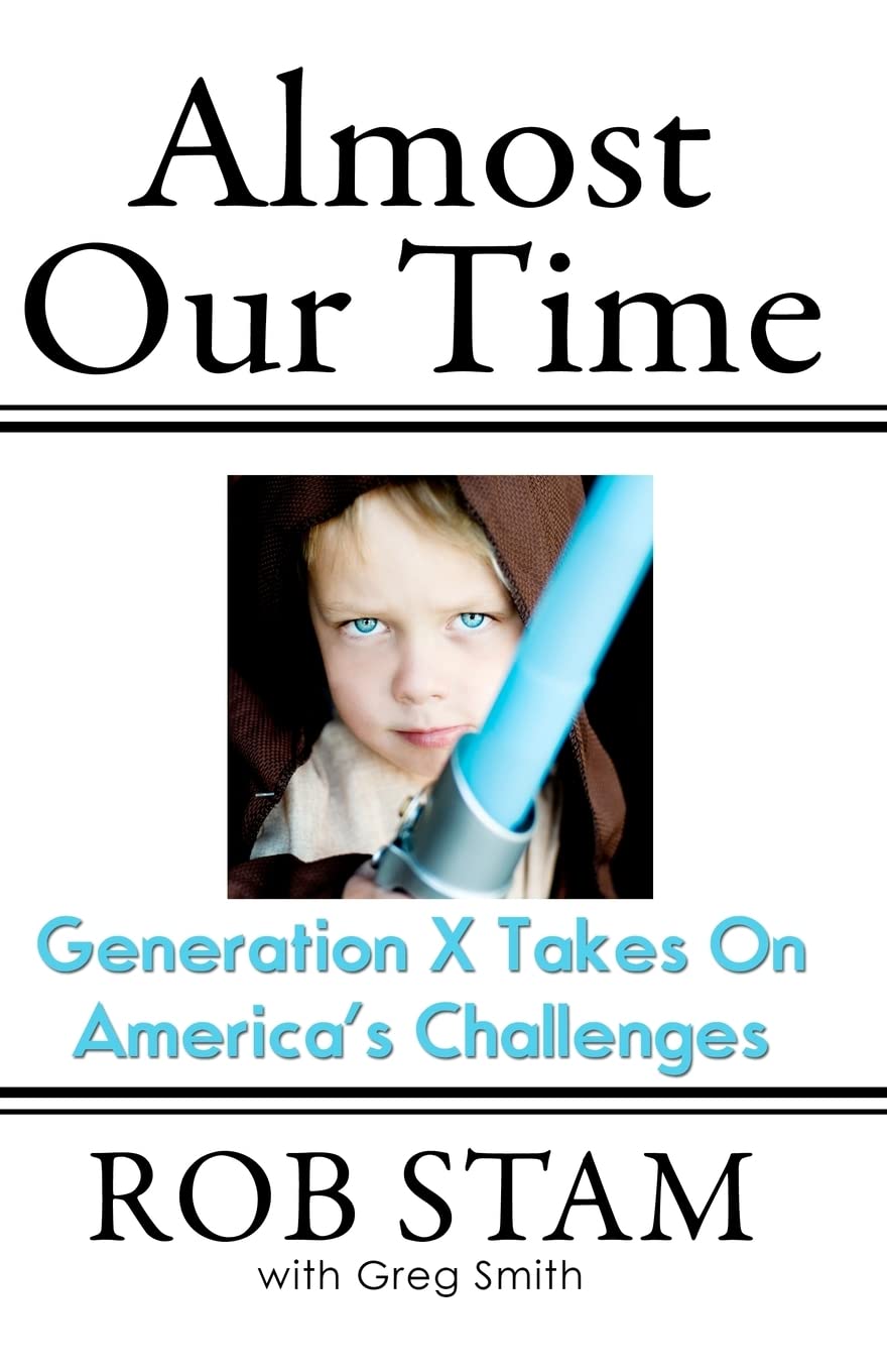 Almost Our Time: Generation X Takes On America's Challenges: Stam, Rob ...