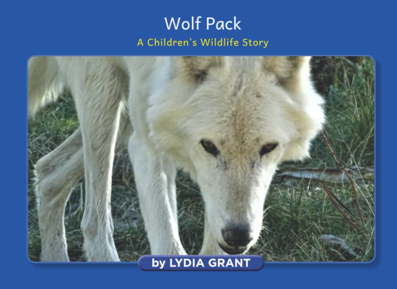 Wolf Pack: A Children's Wildlife Story: Grant, Lydia, Wild, Conserve ...