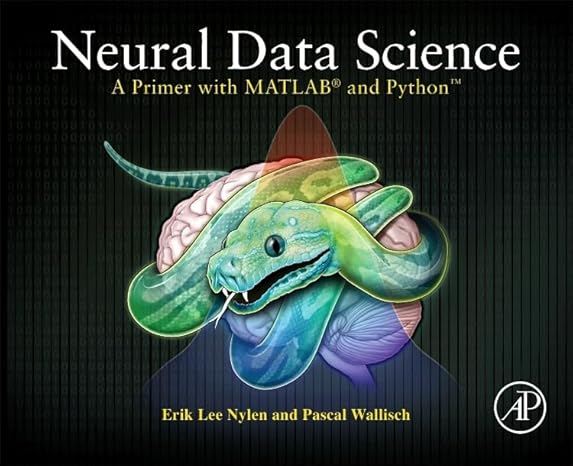 Neural Data Science: A Primer with MATLAB and Python: 9780128040430: Medicine & Health Science ...