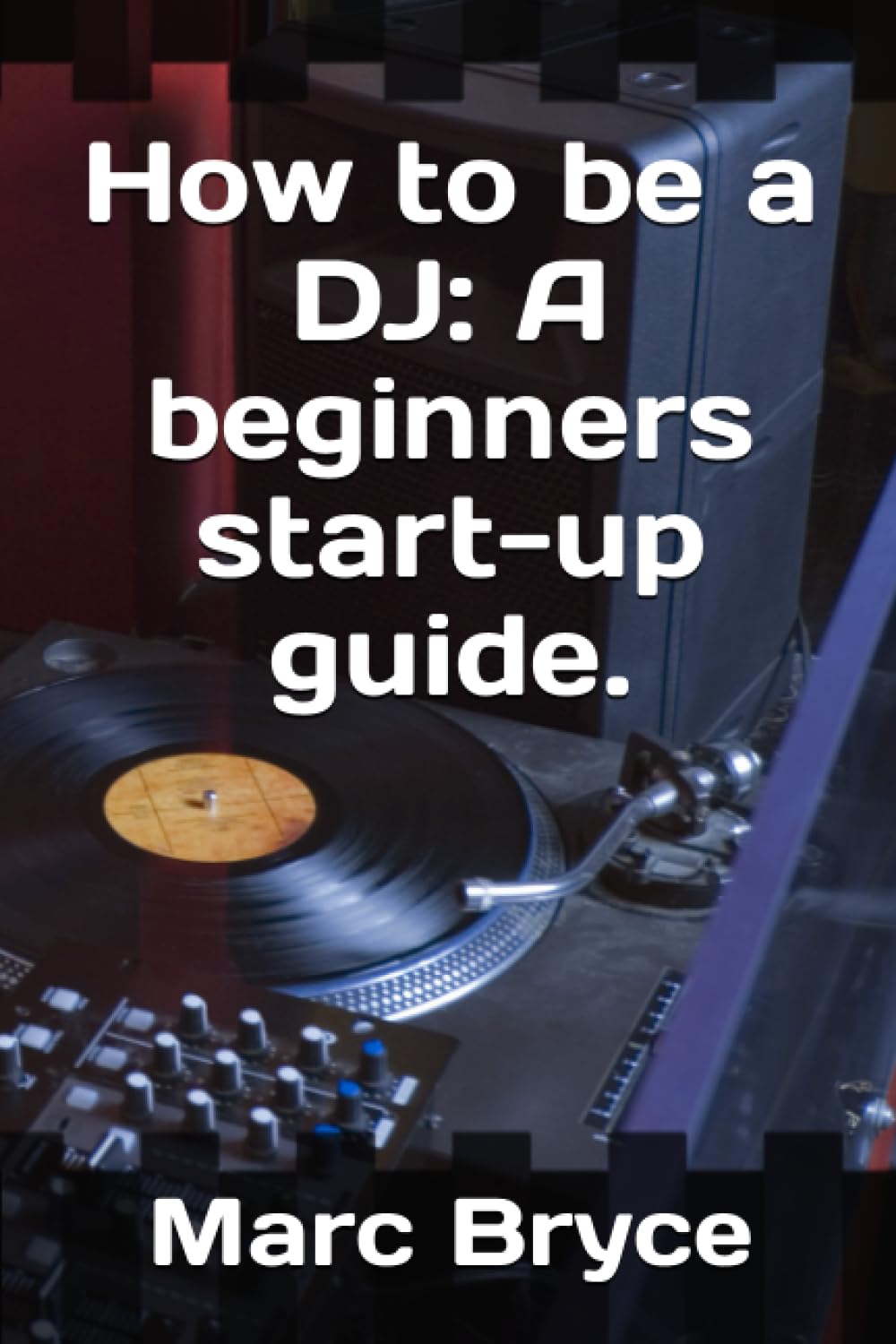 How to be a DJ: A beginners start-up guide.: Bryce, Marc: 9798852917577 ...