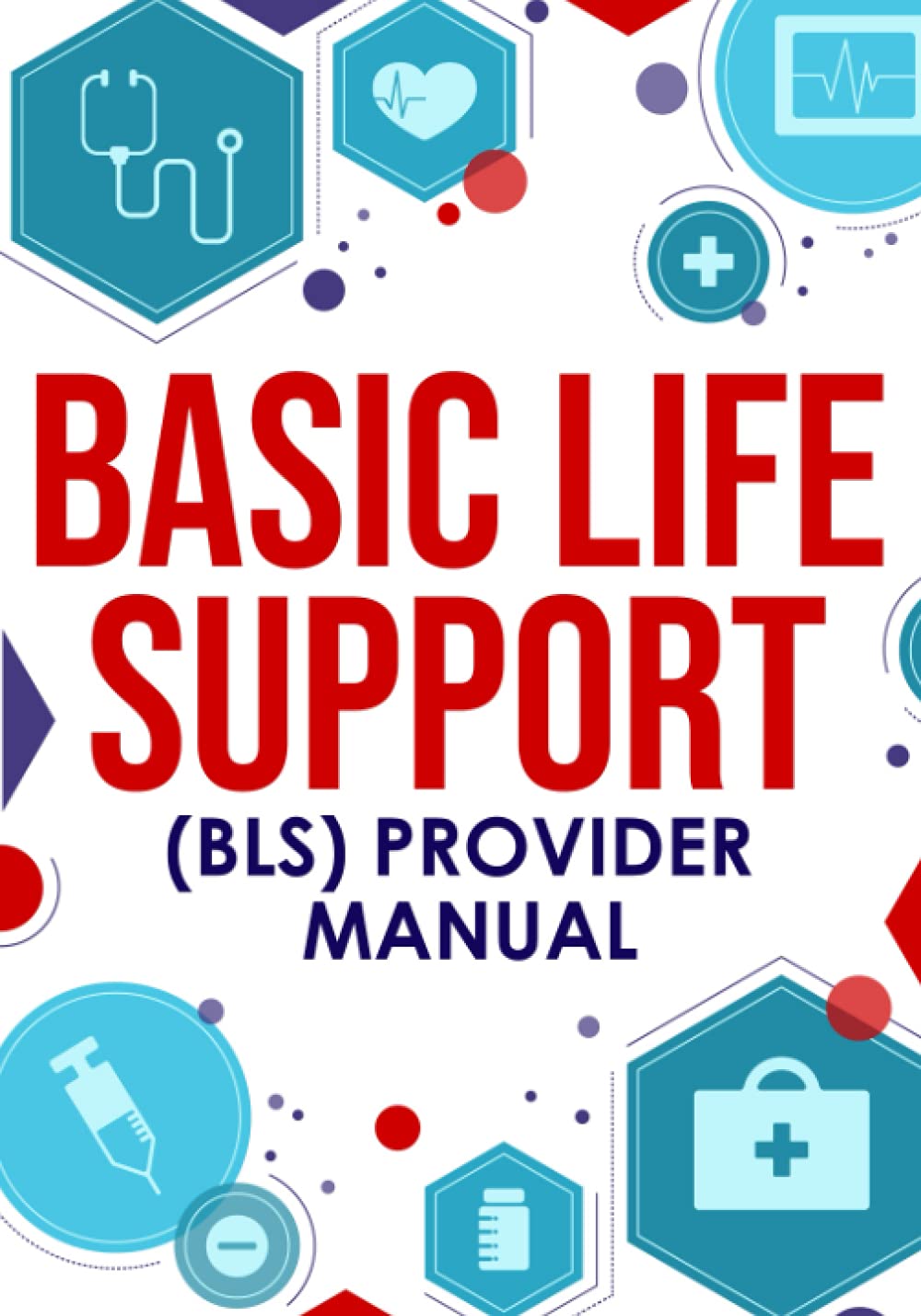 Basic Life Support (BLS) Provider Manual: Complete Step-By-Step Guide ...