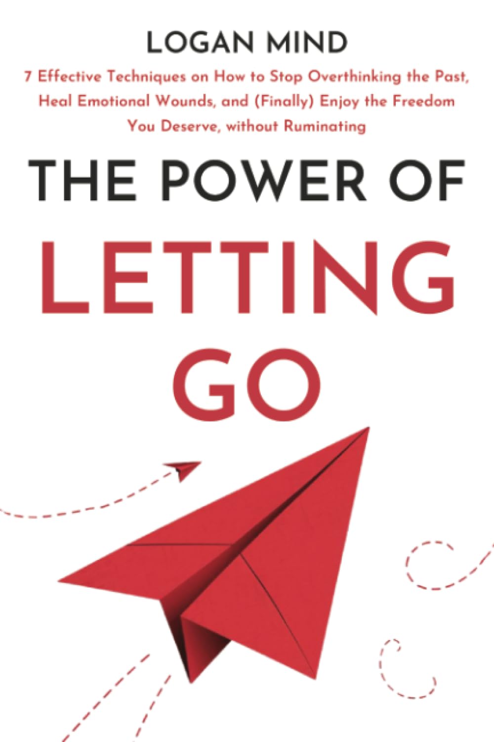 The Power of Letting Go: 7 Effective Techniques on How to Stop Overthinking the Past, Heal ...