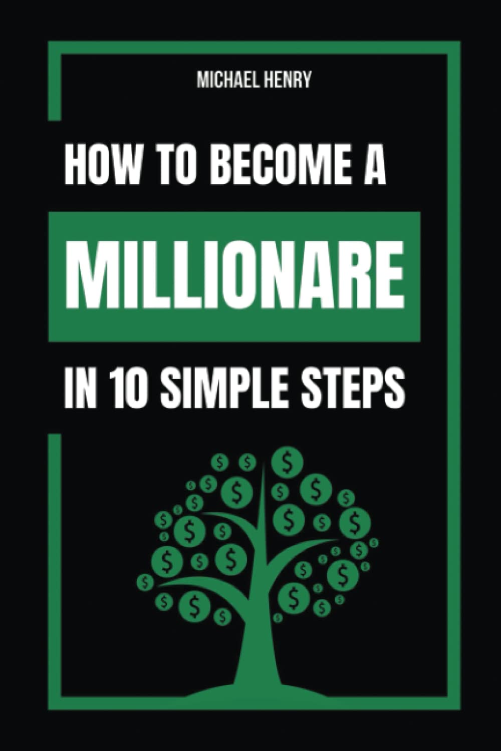 How to Become a Millionaire in 10 Simple Steps: Henry, Michael ...