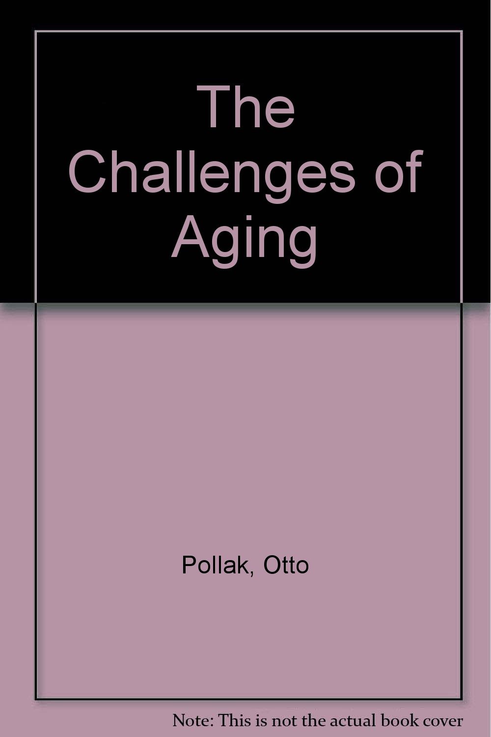 The Challenges of Aging: Pollak, Otto, Kelley, Nancy L.: 9780884270454 ...