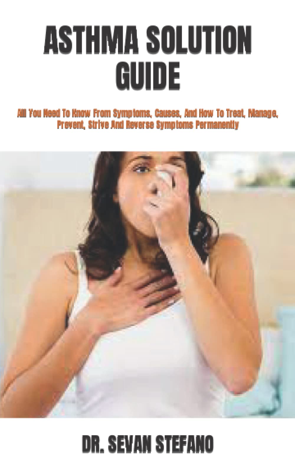 Buy ASTHMA SOLUTION GUIDE: All You Need To Know From Symptoms, Causes ...