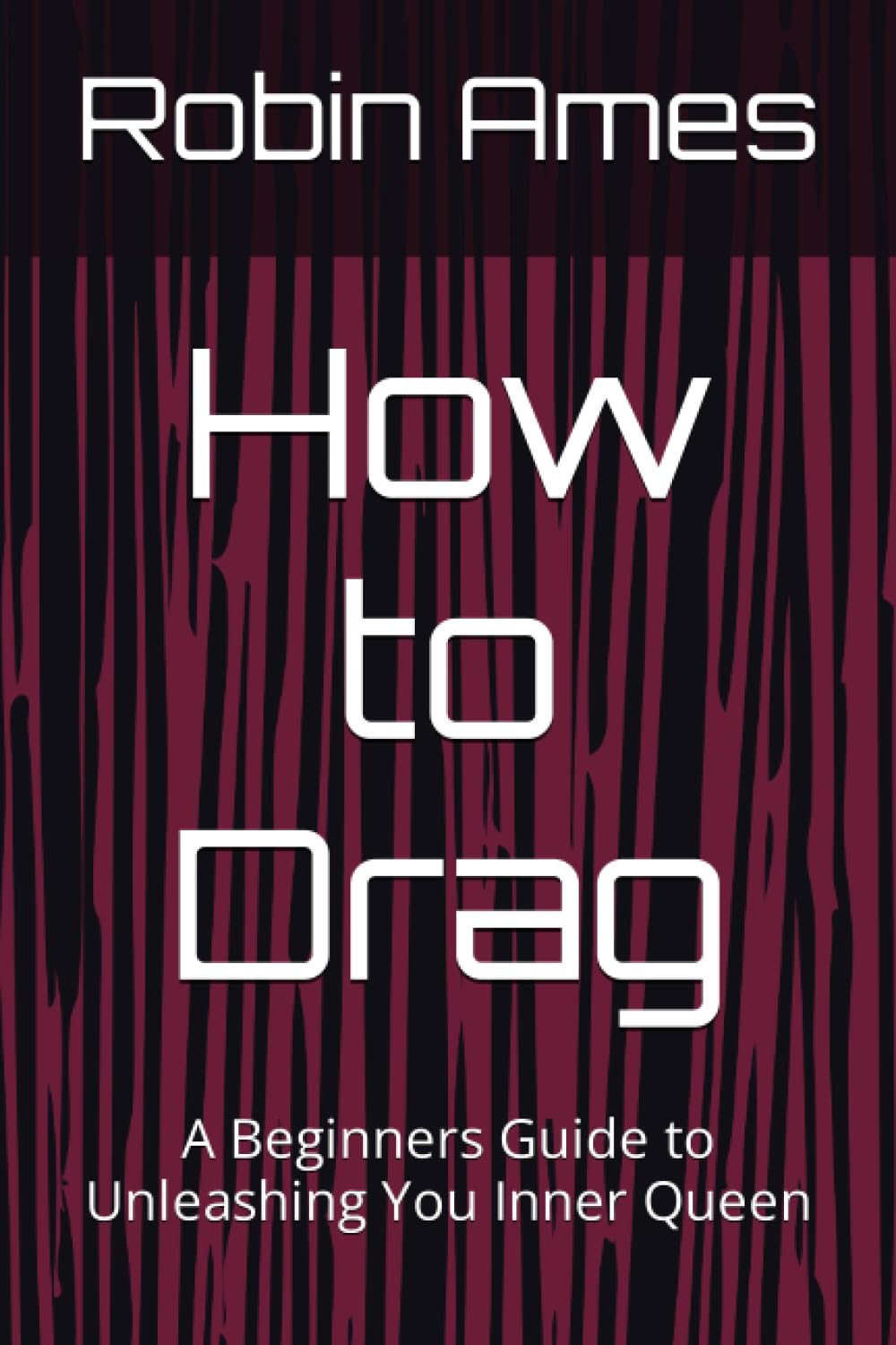 How to Drag: A Beginners Guide to Unleashing You Inner Queen: Amazon.co ...