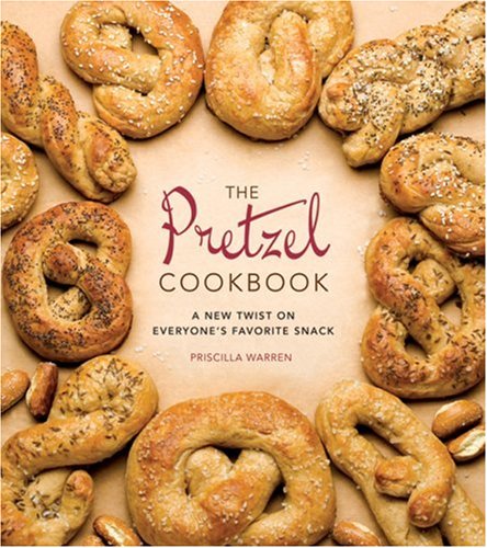 The Pretzel Cookbook: A New Twist on Everyone's Favorite Snack : Warren ...