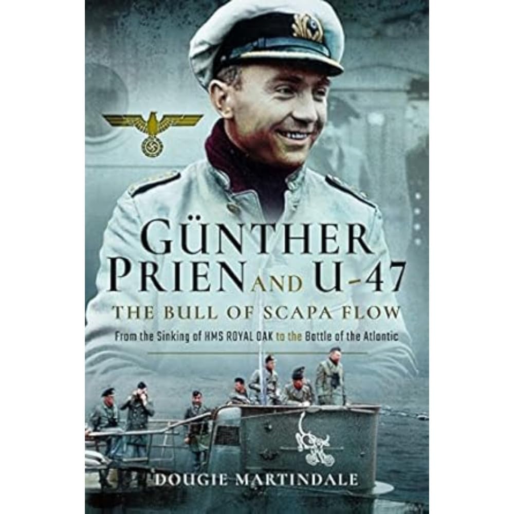 Günther Prien and U-47: The Bull of Scapa Flow: From the Sinking of HMS ...