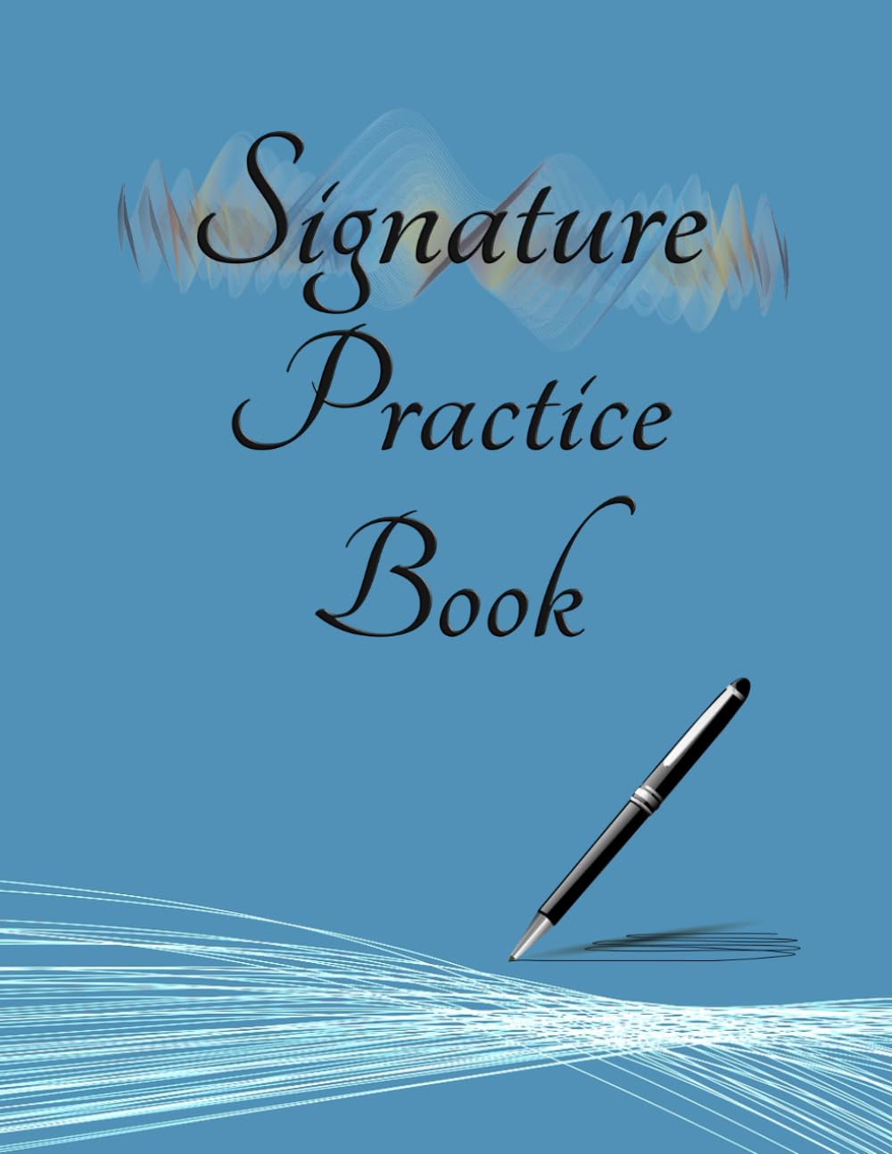 SIGNATURE PRACTICE BOOK: Simple Sheets to Practice & Refine Your Unique ...