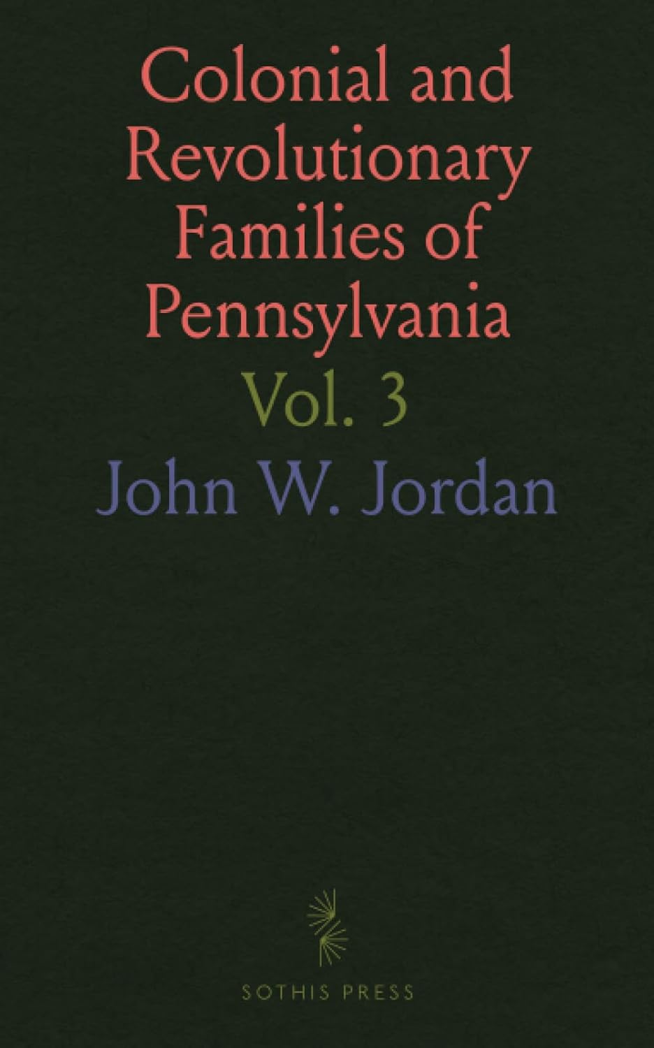 Colonial and Revolutionary Families of Pennsylvania: Vol. 3: John W ...