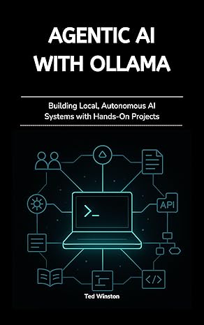 Agentic AI with Ollama: Building Local, Autonomous AI Systems with Hands-On Projects (English ...