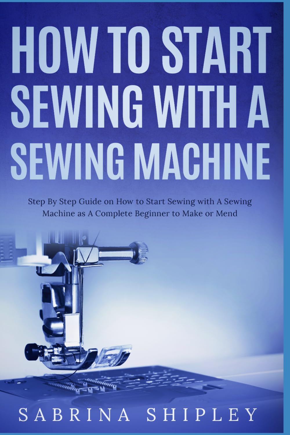 How To Start Sewing with A Sewing Machine: Step By Step Guide on How to ...