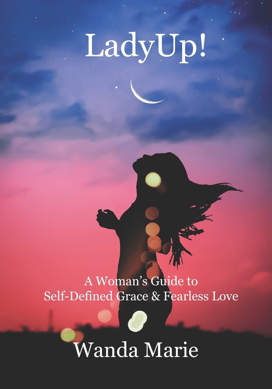 LadyUp!: A Woman's Guide to Self-Defined Grace & Fearless Love: Marie ...
