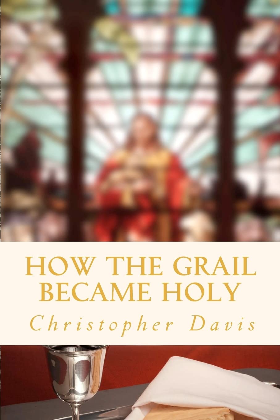 How the Grail Became Holy: A Quest to Discover the Origin of the Holy ...
