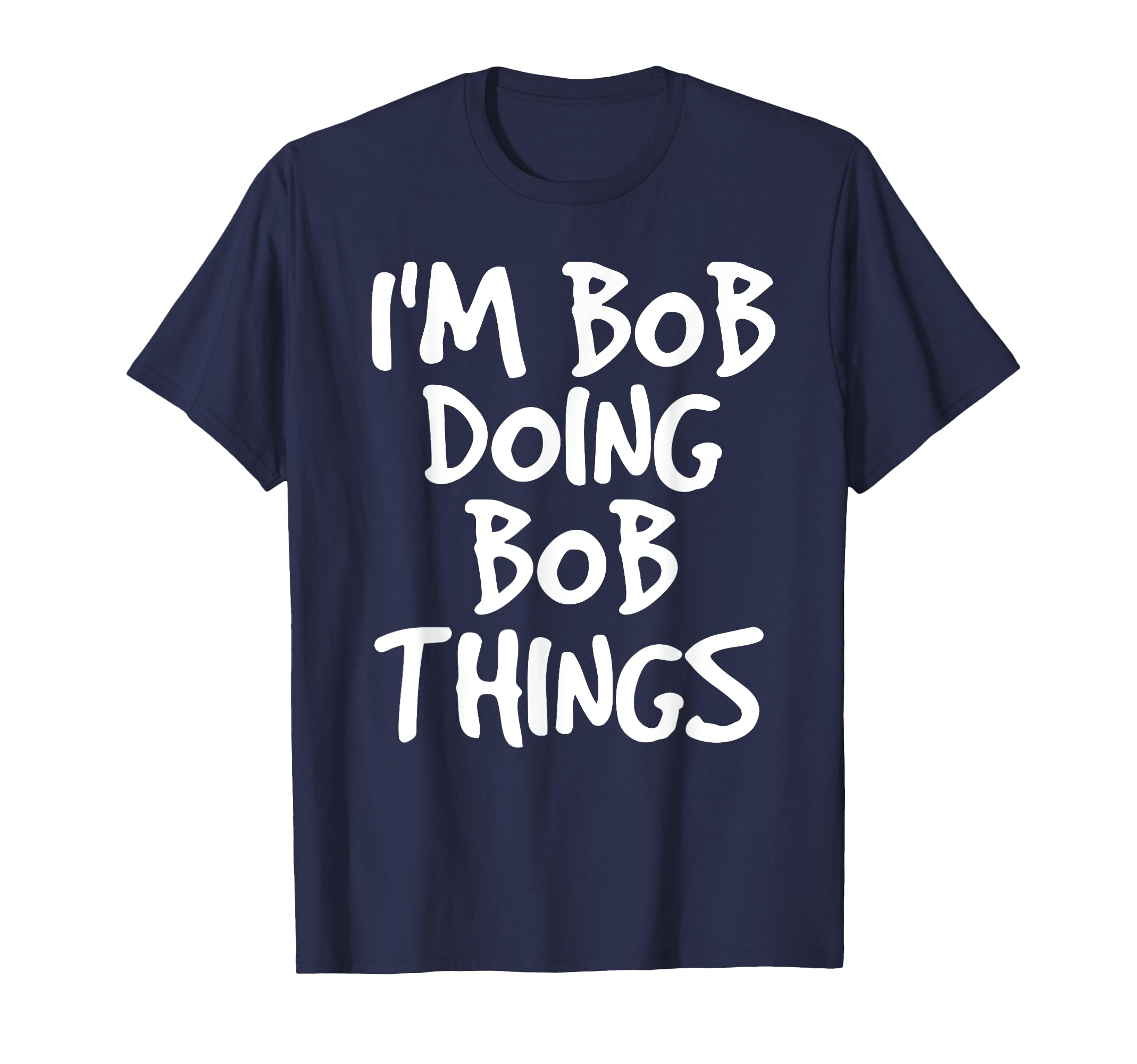 Amazon.com: I'M BOB DOING BOB THINGS Shirt Funny Gift Idea T-Shirt ...